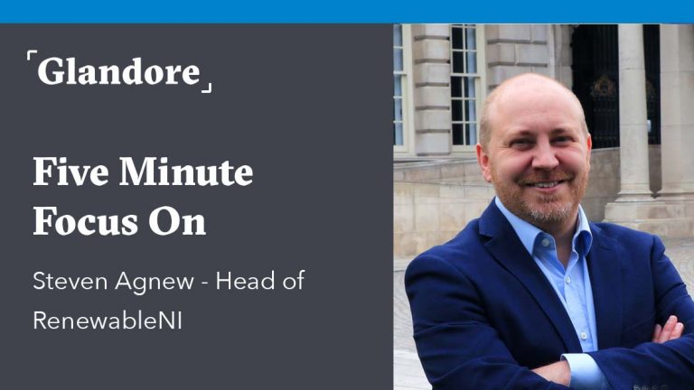 Five Minute Focus On: Steven Agnew, Head of RenewableNI - Glandore